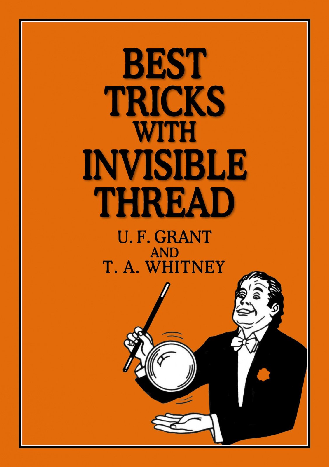 Best Tricks with Invisible Thread by Ulysses Frederick Grant & T. A ...
