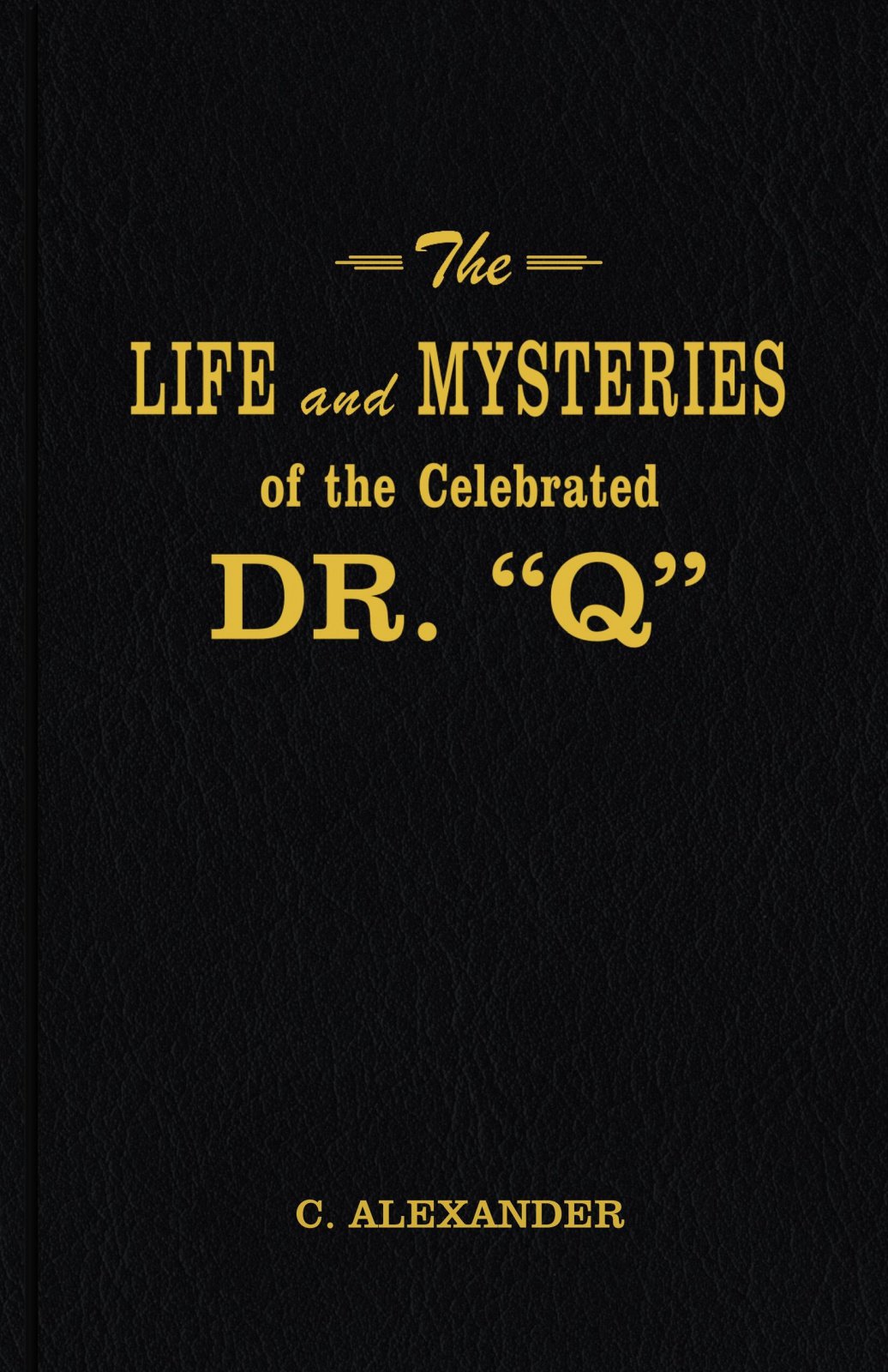The Life and Mysteries of the Celebrated Dr. Q by Claude Alexander ...